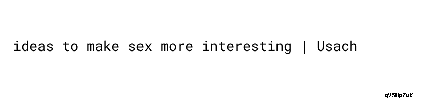 Ideas To Make Sex More Interesting ：does Invega Cause Erectile Dysfunction Usach